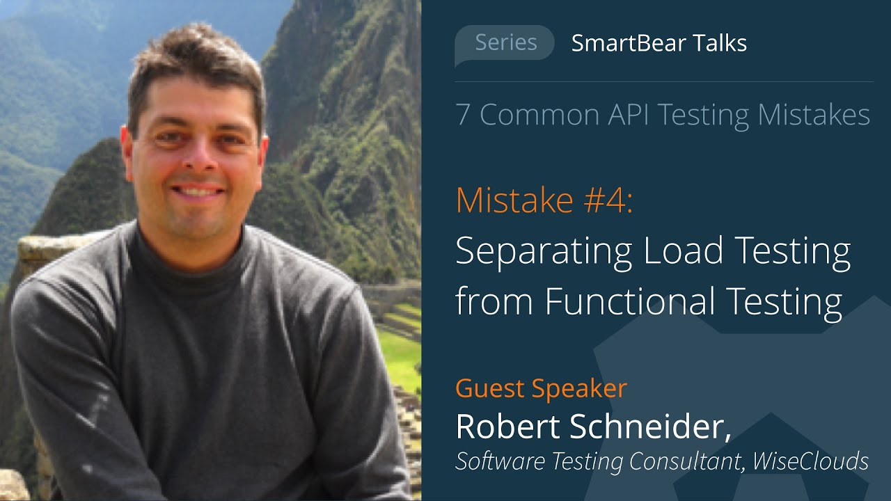 API Testing Mistake #4: Separating Load Testing from Functional Testing - Robert Schneider
