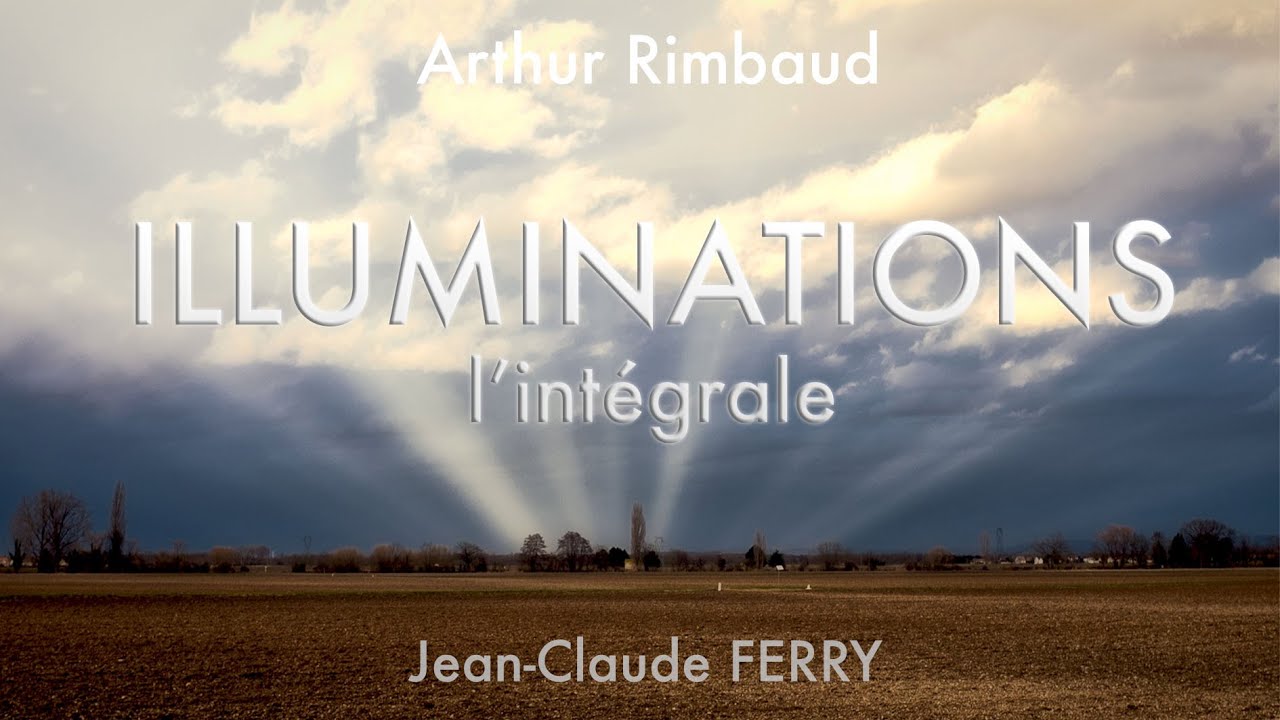 Arthur RIMBAUD : ILLUMINATIONS, l'intégrale