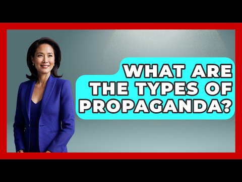 What Are The Types Of Propaganda? - Anthropology Insights