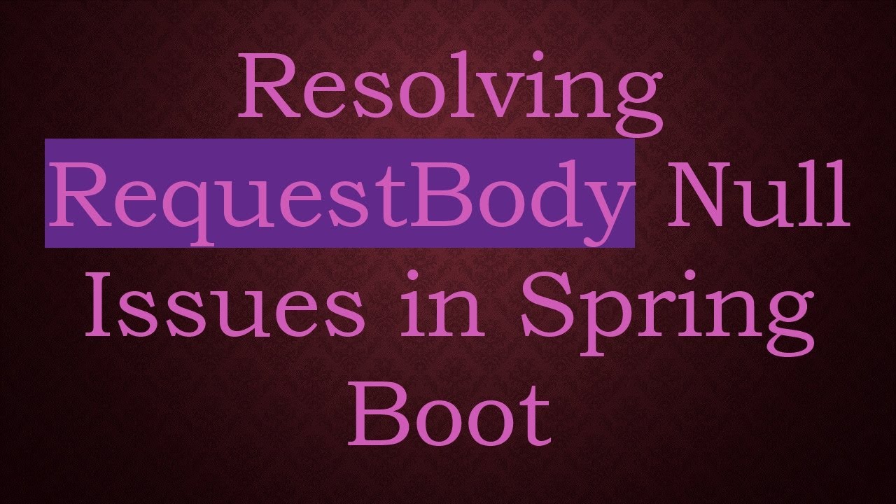 Resolving RequestBody Null Issues in Spring Boot
