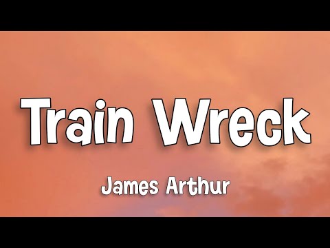 Train Wreck - James Arthur (Lyrics)