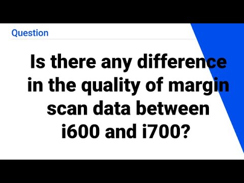 Is there any difference in the quality of margin scan data between i600 and i700?