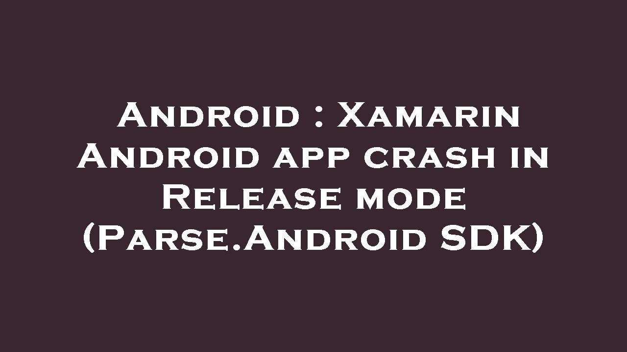 Android : Xamarin Android app crash in Release mode (Parse.Android SDK)