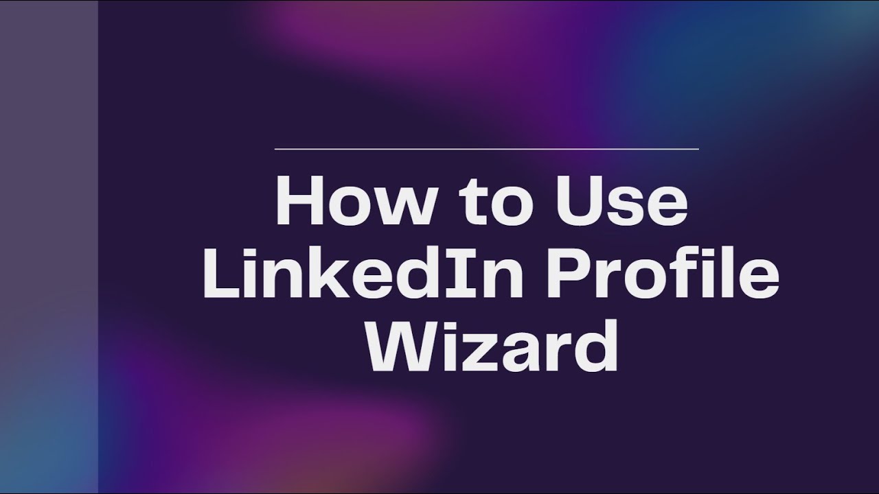 How to Use LinkedIn Profile Wizard