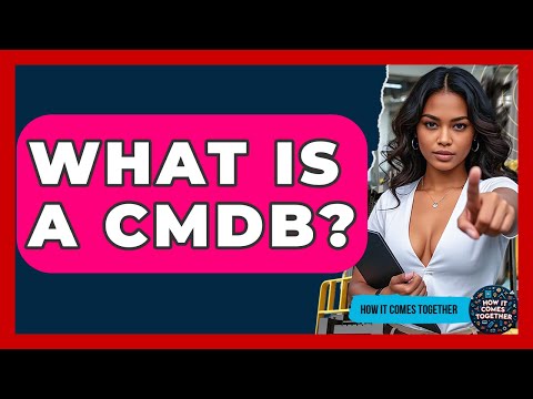 What Is A CMDB? - How It Comes Together
