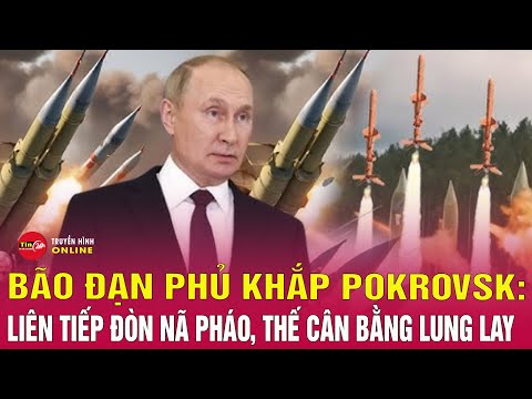 Tin Tức Nga Ukraine mới nhất : Nga tiến công tổng lực chiến sự bùng nổ tại mặt trận Pokrovsk