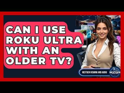 Can I Use Roku Ultra With An Older TV? - NextGen Viewing and Audio