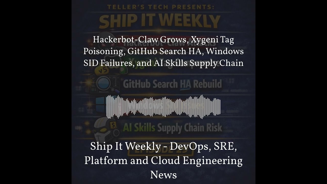 Ship It Weekly - Hackerbot-Claw Grows, Xygeni Tag Poisoning, GitHub Search HA, Windows SID...