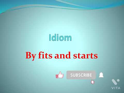 Idiom -किसी काम को रुक-रुक कर करना By fits and starts..with Hindi meaning and usage in sentence....