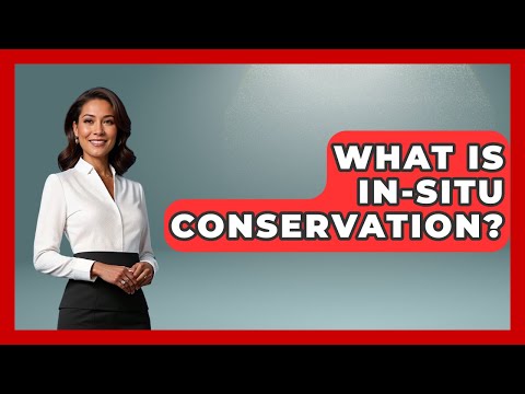What Is In-Situ Conservation? - The Geography Atlas