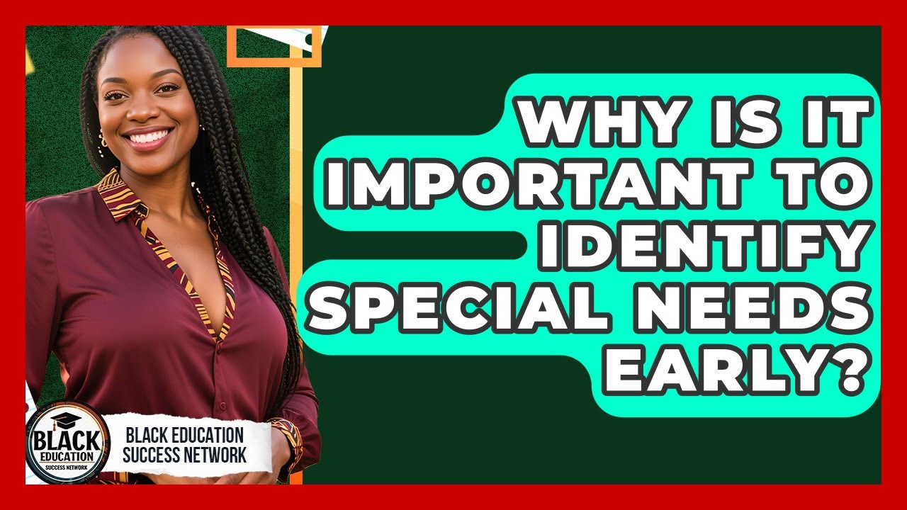 Why Is It Important To Identify Special Needs Early? - Black Education Success Network