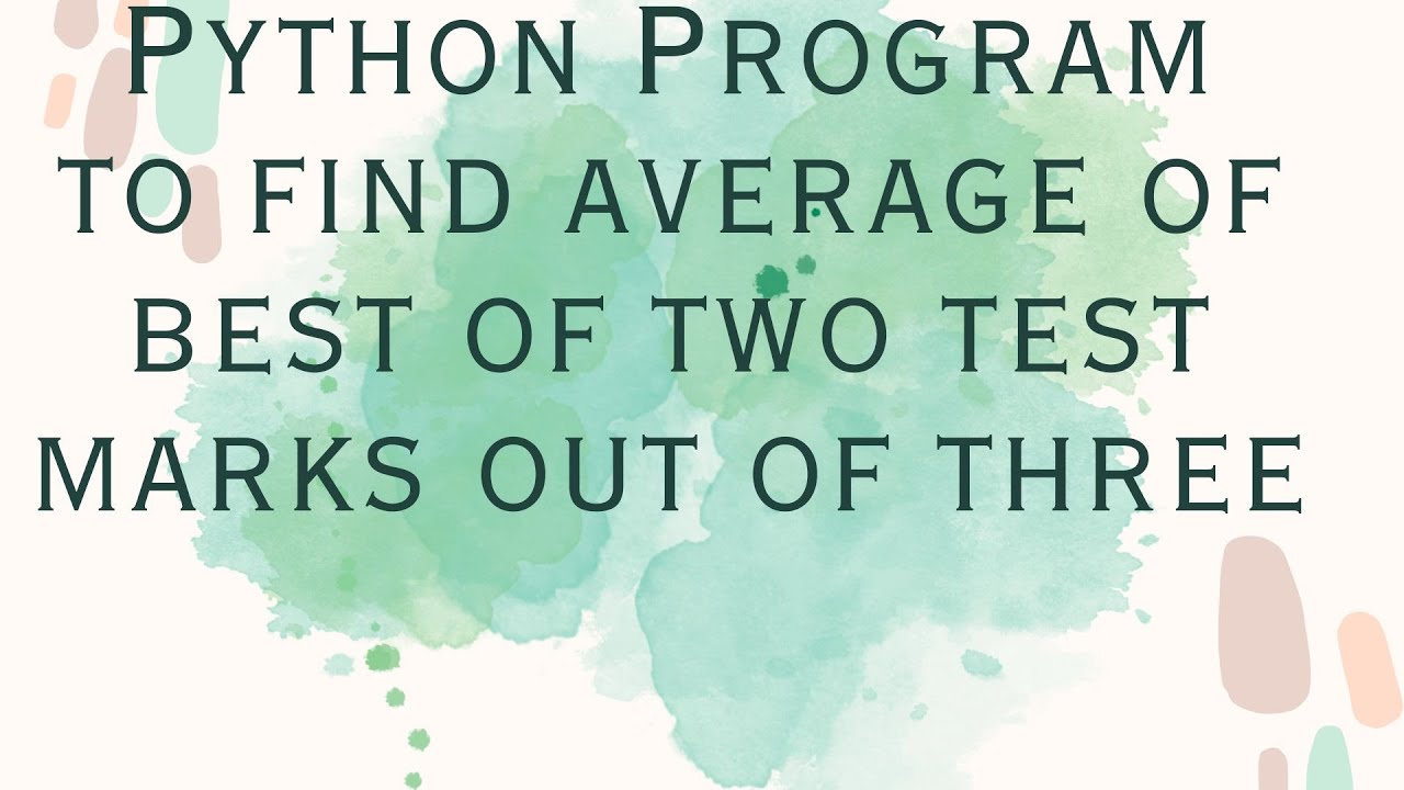 Python Program: Calculate Test Average and Best 2 Marks Average | No Conditional statements!