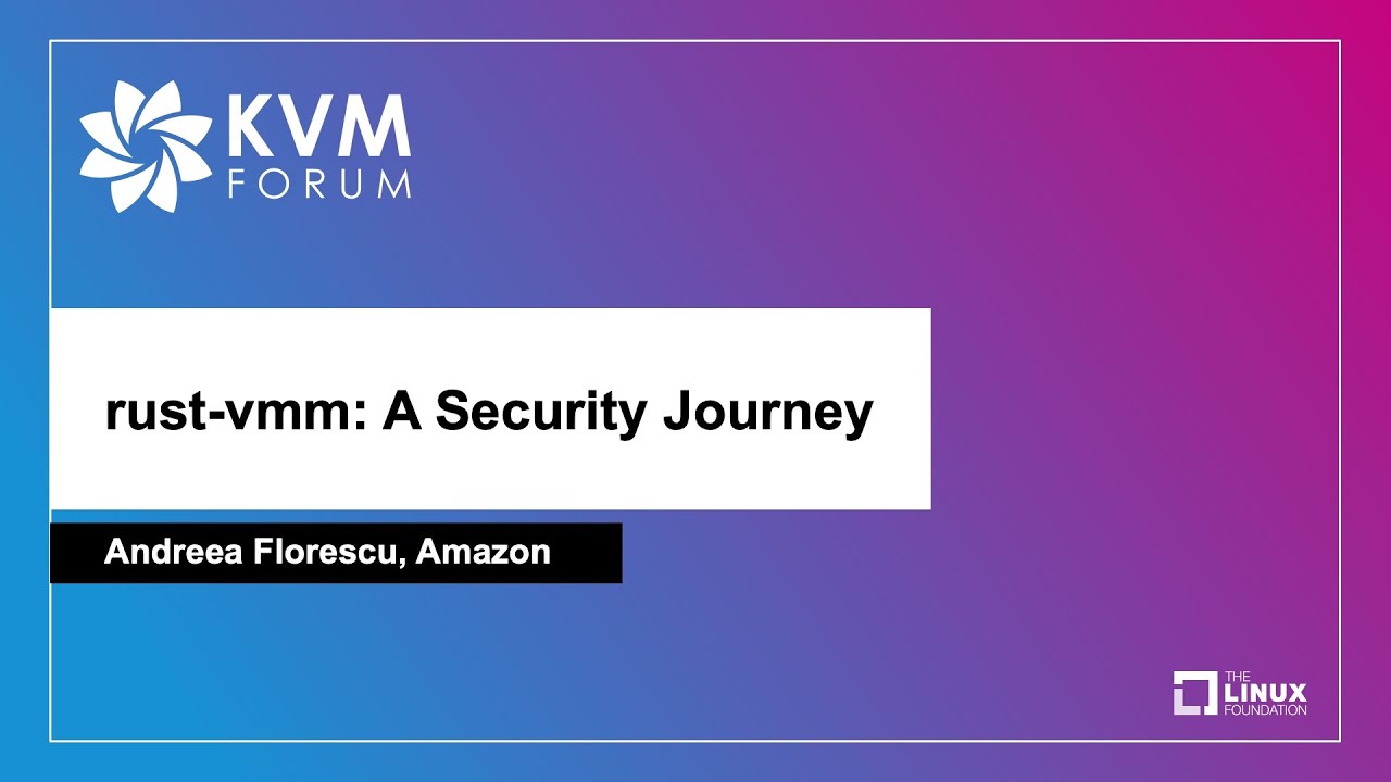 rust-vmm: A Security Journey - Andreea Florescu, Amazon