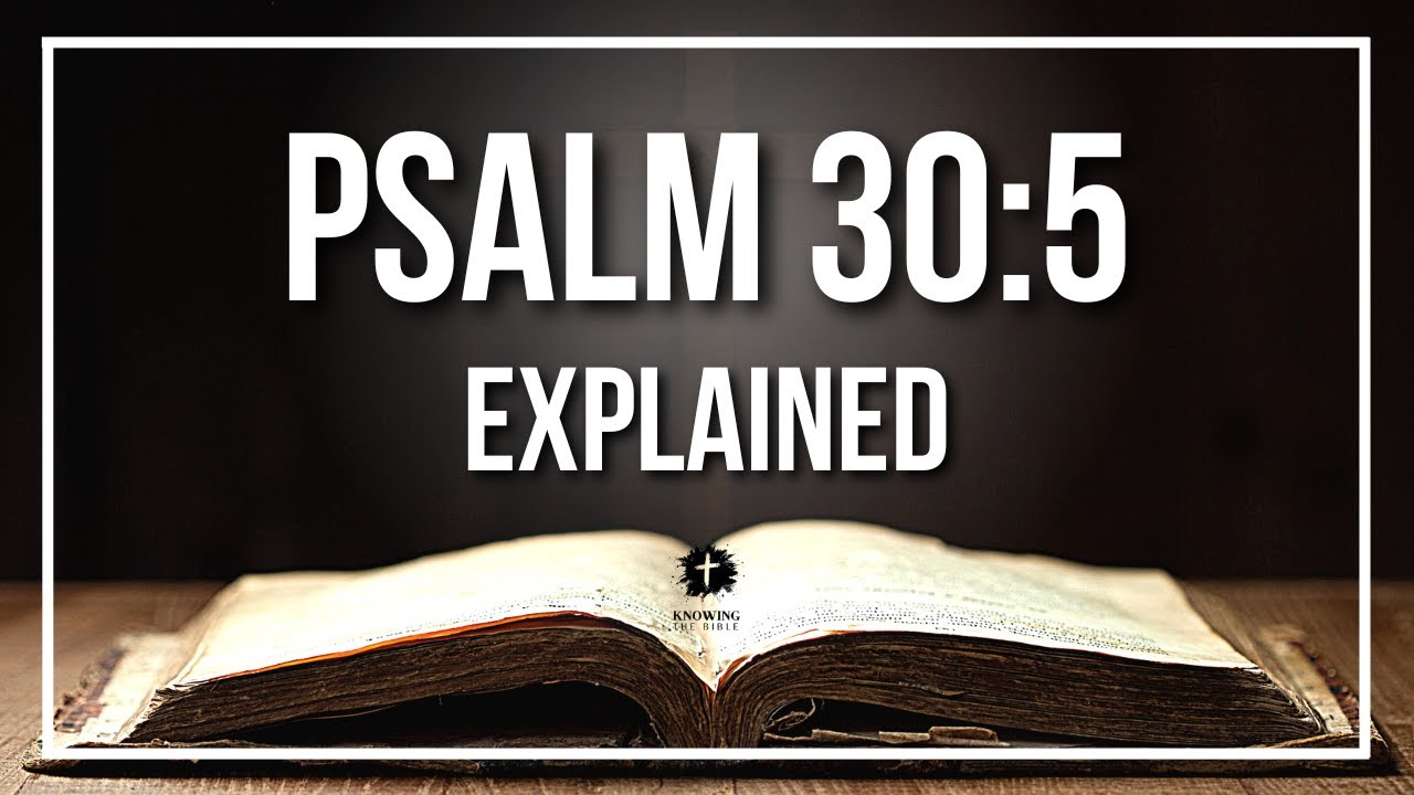 PSALM 30:5 Explained | PSALM 30:5 Meaning According to the Bible [KJV]