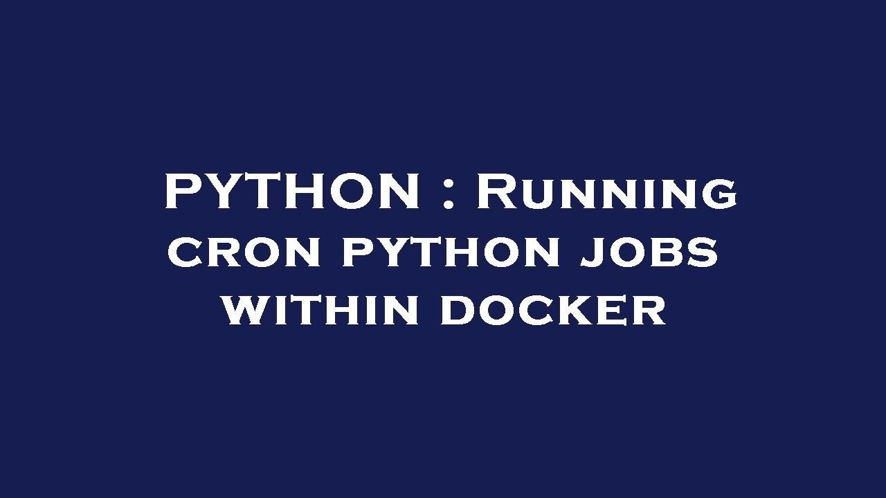 PYTHON : Running cron python jobs within docker