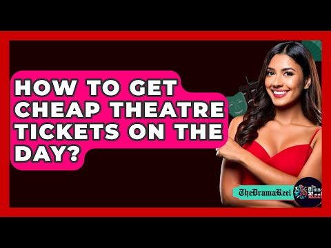 How To Get Cheap Theatre Tickets On The Day? - The Drama Reel