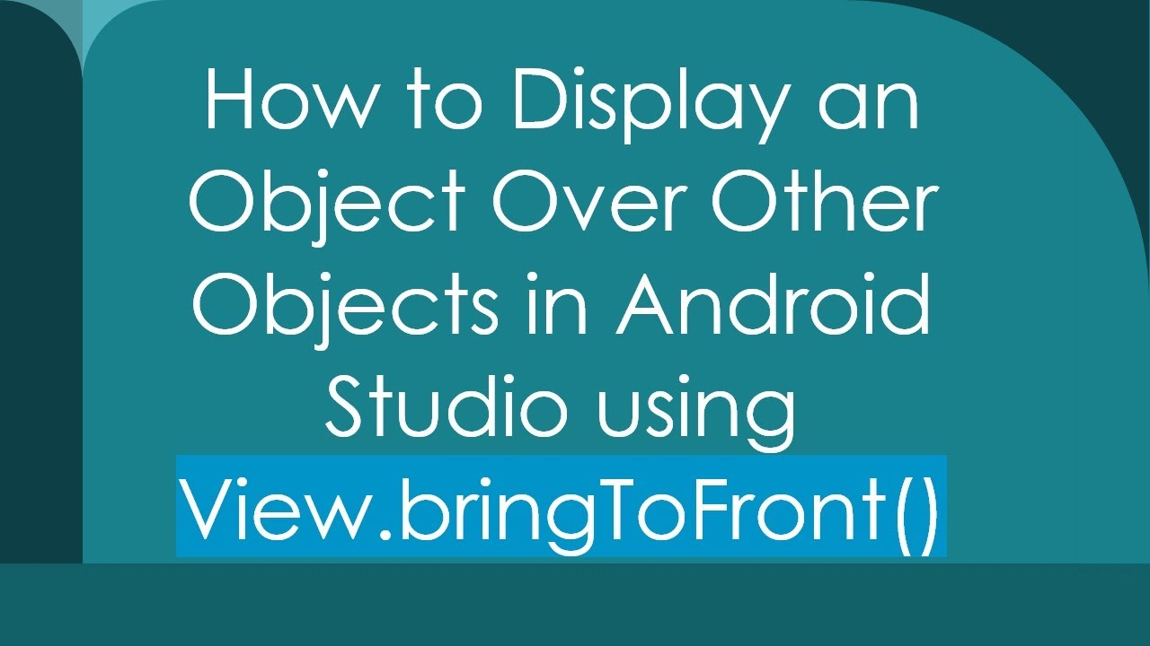 How to Display an Object Over Other Objects in Android Studio using View.bringToFront()
