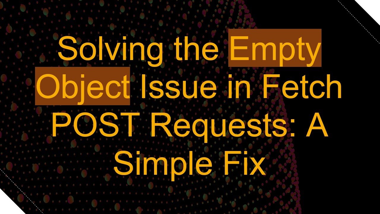 Solving the Empty Object Issue in Fetch POST Requests: A Simple Fix