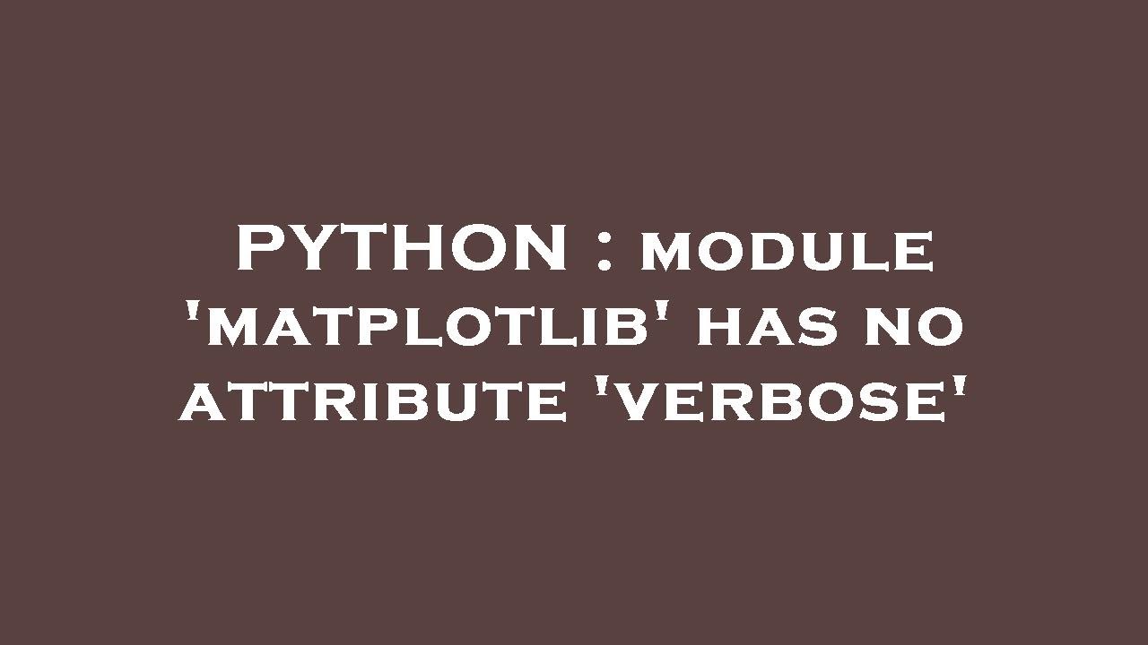 PYTHON : module 'matplotlib' has no attribute 'verbose'