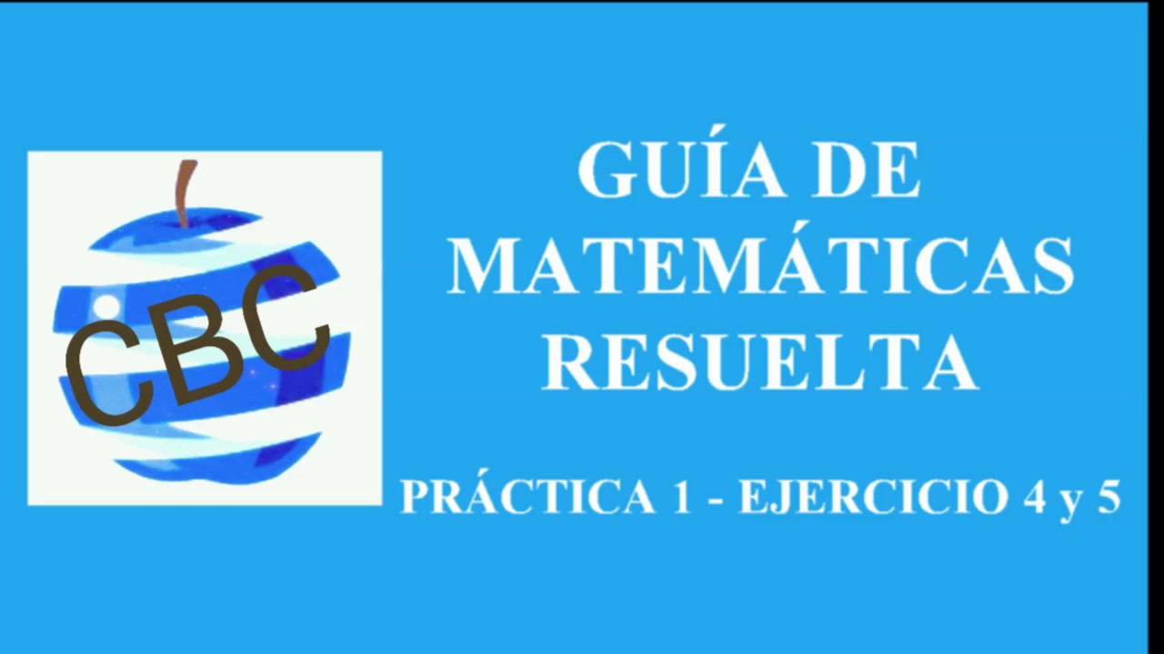 GUÍA DE MATEMÁTICAS CBC - Práctica 1 Ejercicio 4 y 5
