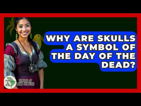 Why Are Skulls a Symbol of the Day of the Dead? - History Of Latin Cultures