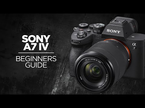 Sony A7 IV: Beginners guide (ILCE-7M4/B)