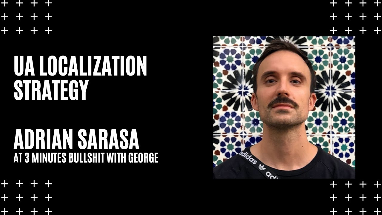 UA Localization Strategy with Adrian Sarasa. 3 MINUTES BULLSHIT WITH GEORGE #49