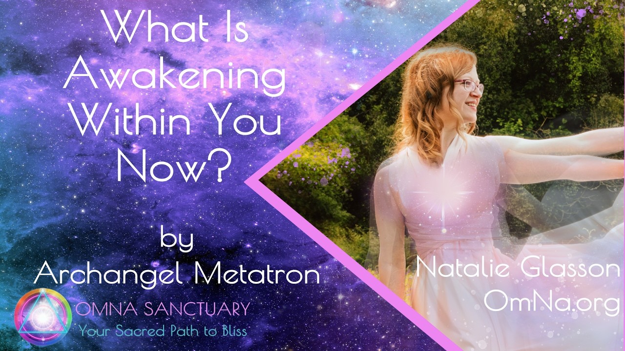 What Is Awakening Within You Now By Archangel Metatron with Natalie Glasson