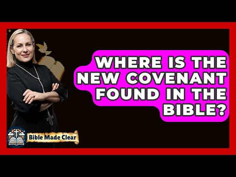Where Is The New Covenant Found In The Bible? - BibleMadeClear.com