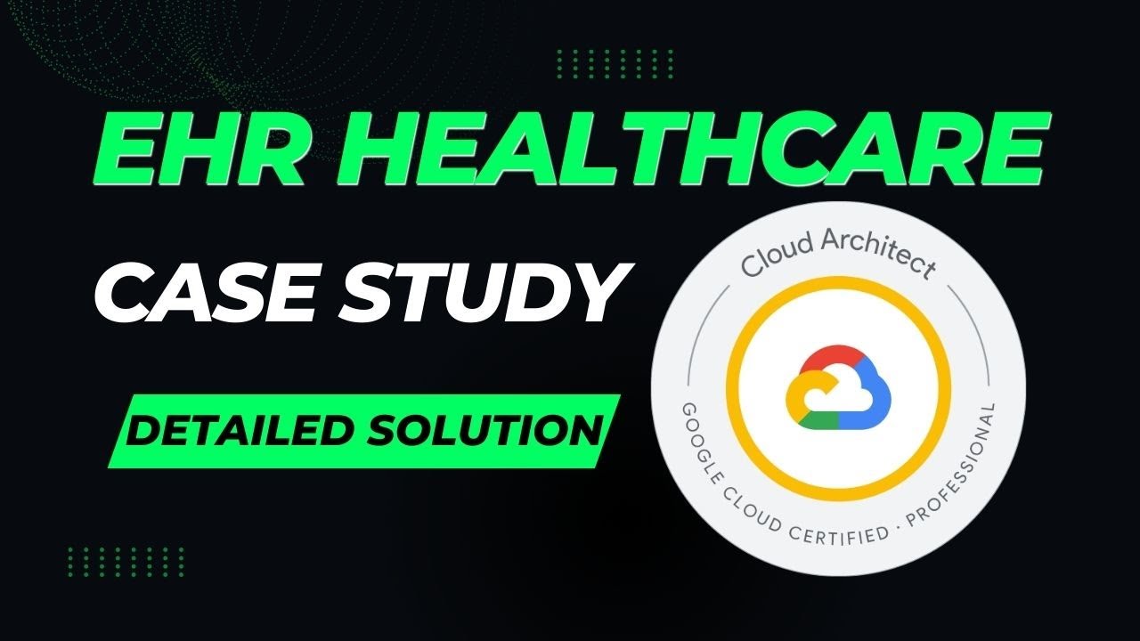 Don't Fail the GCP PCA! EHR Healthcare Case Study Explained Step-by-Step
