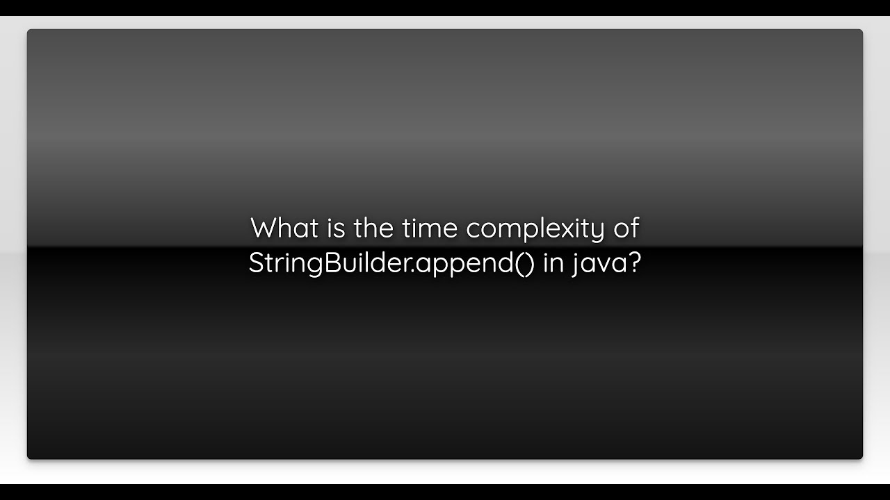 What is the time complexity of StringBuilder.append() in java?