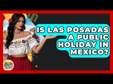 Is Las Posadas A Public Holiday In Mexico? - Magical Mexico Moments