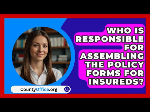 Who Is Responsible For Assembling The Policy Forms For Insureds? - CountyOffice.org