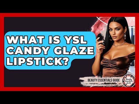 What Is YSL Candy Glaze Lipstick? - Beauty Essentials Guide