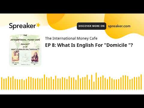 EP 8: What Is English For "Domicile "?