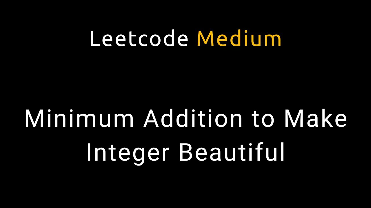 Minimum Addition to Make Integer Beautiful - Python - Leetcode 2457