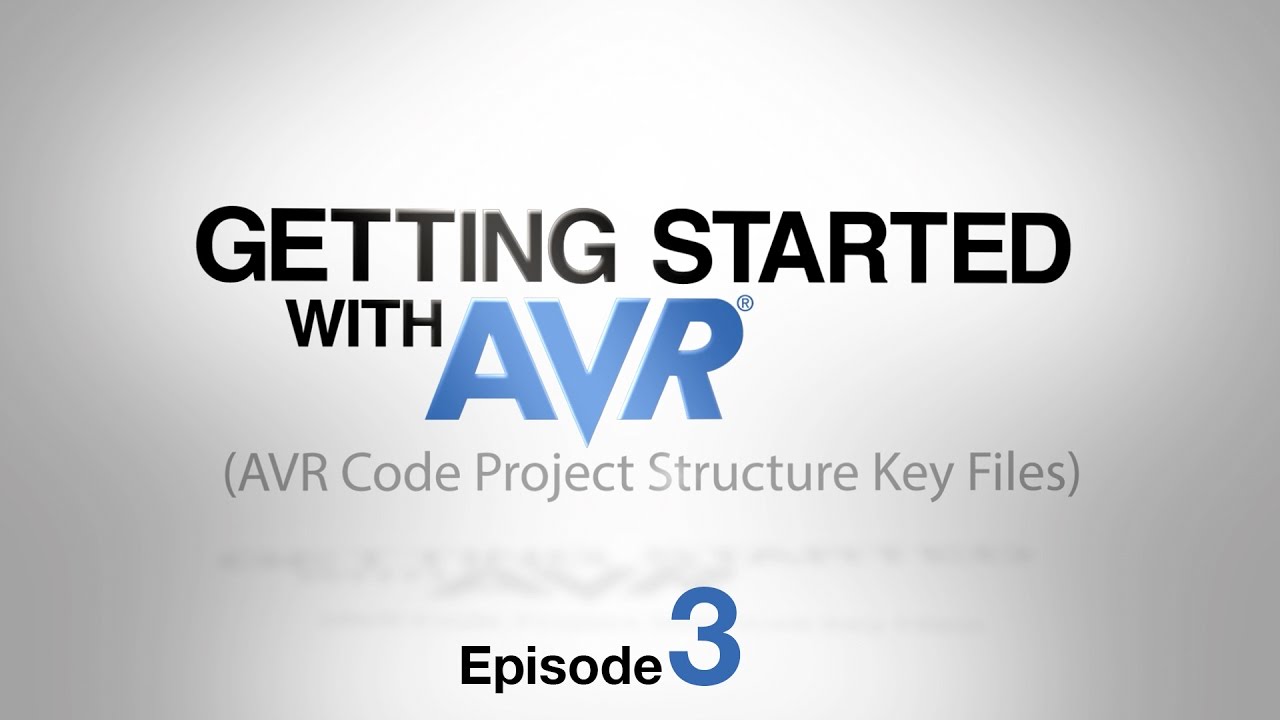 Getting STARTed with AVR® - Ep. 3 - AVR Code Project Structure Key Files