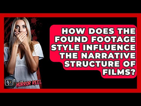 How Does the Found Footage Style Influence the Narrative Structure of Films? - The Horror Reel