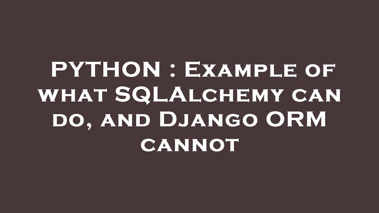 PYTHON : Example of what SQLAlchemy can do, and Django ORM cannot