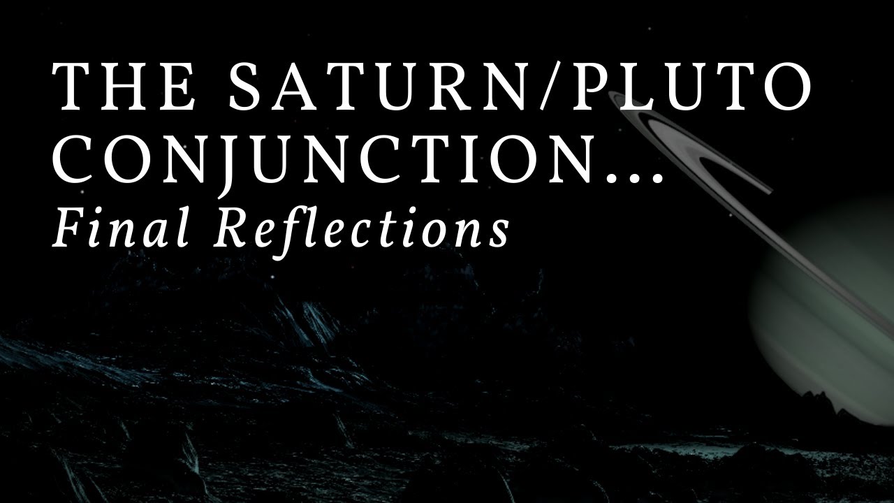 The Saturn/Pluto Conjunction...Final Reflections