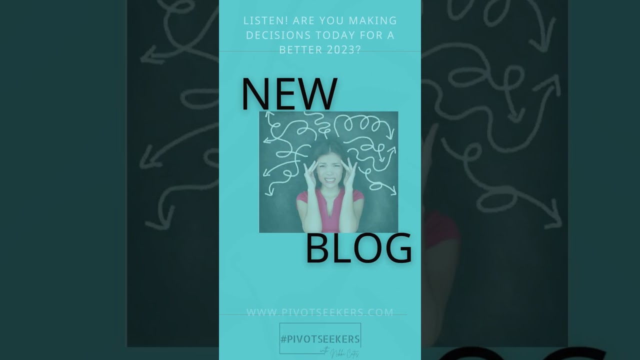 New Blog Alert | LISTEN! Are you  making decisions today for a better 2023? | #Pivotseekers
