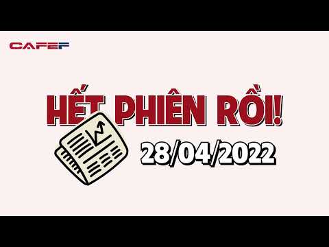 HẾT PHIÊN RỒI 28/04 | Thanh khoản vẫn thấp kỷ lục, thị trường không thể giữ sắc xanh