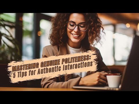 "Mastering Genuine Politeness: 5 Tips for Authentic Interactions"