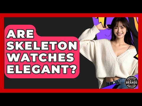 Are Skeleton Watches Elegant? - Designer Brands Spotlight