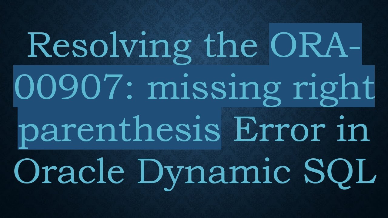Resolving the ORA-00907: missing right parenthesis Error in Oracle Dynamic SQL