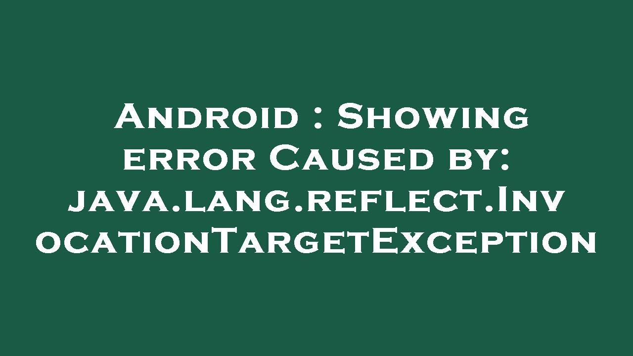 Android : Showing error Caused by: java.lang.reflect.InvocationTargetException