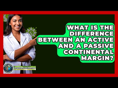 What Is the Difference Between an Active and a Passive Continental Margin? - Earth Science Answers