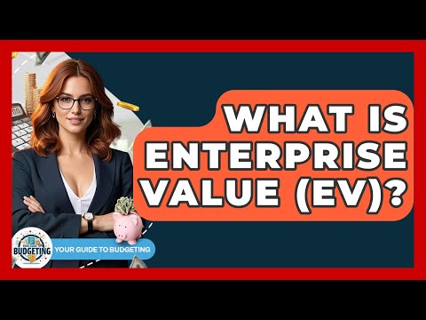 What Is Enterprise Value (EV)? - Your Guide to Budgeting