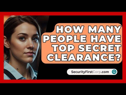 How Many People Have Top Secret Clearance? - SecurityFirstCorp.com
