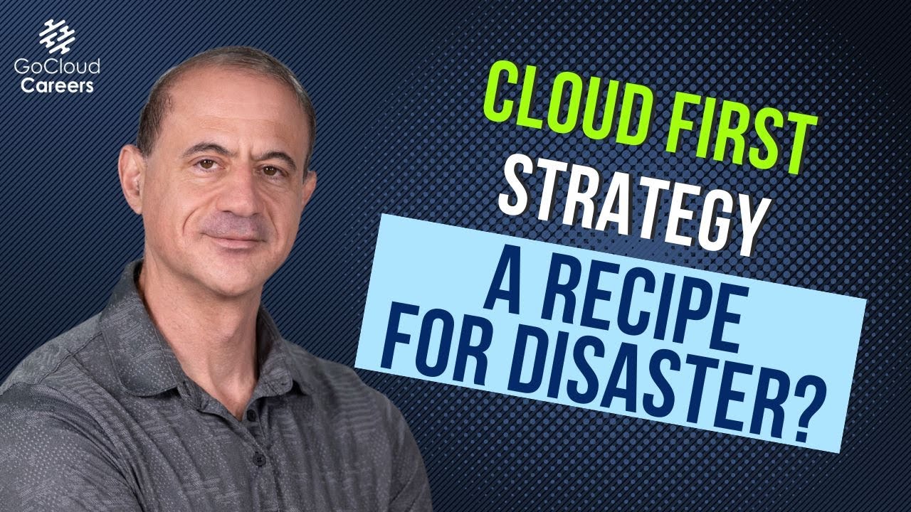 Cloud First Strategy - Why It's Often A Recipe For Disaster